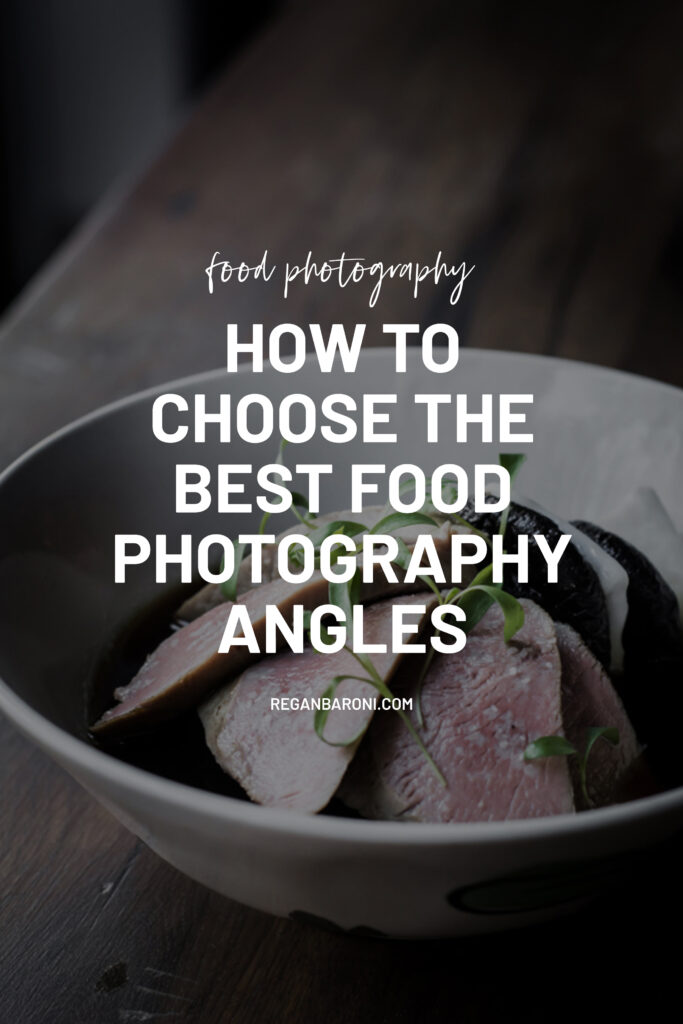 How To Choose The Best Food Photography Angles | Regan Baroni